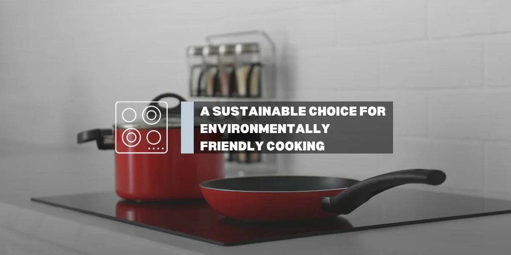 Induction Cooktops: A Sustainable Choice for Environmentally-Friendly